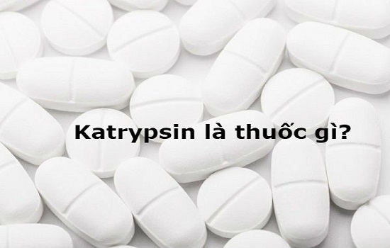 Thuốc Katryspin: Tác dụng và liều dùng an toàn cho sức khỏe